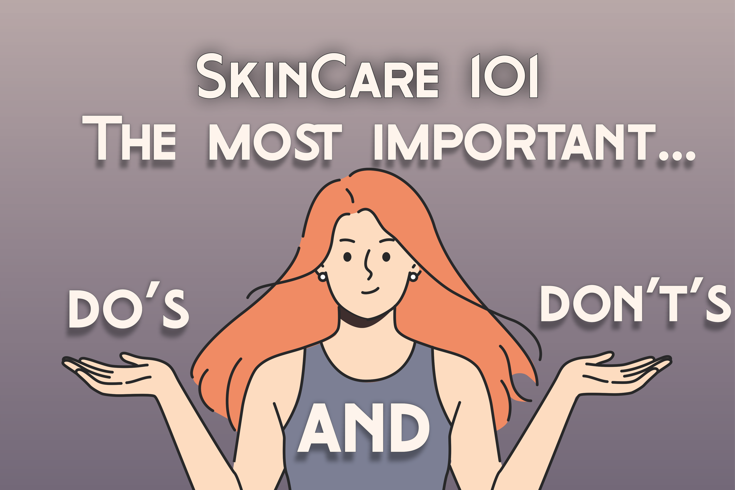 Skin Care 101: The most important do's and don'ts – Illumenase